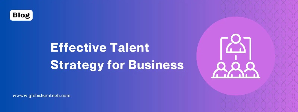 Effective Talent Strategy for Business – Global ZenTech