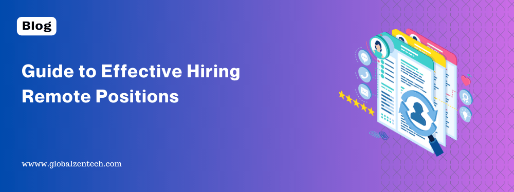 Guide to Effective Hiring Remote Positions – Global ZenTech